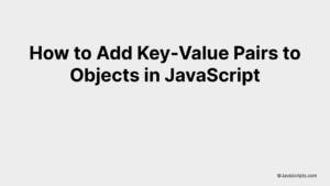 How to Add Key-Value Pairs to Objects in JavaScript