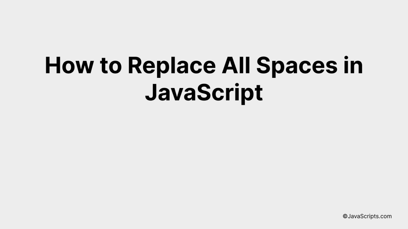 How to Replace All Spaces in JavaScript How to Replace All Spaces in JavaScript